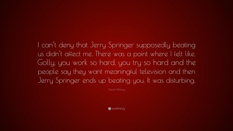 Oprah Winfrey Quote: “I can’t deny that Jerry Springer supposedly ...
