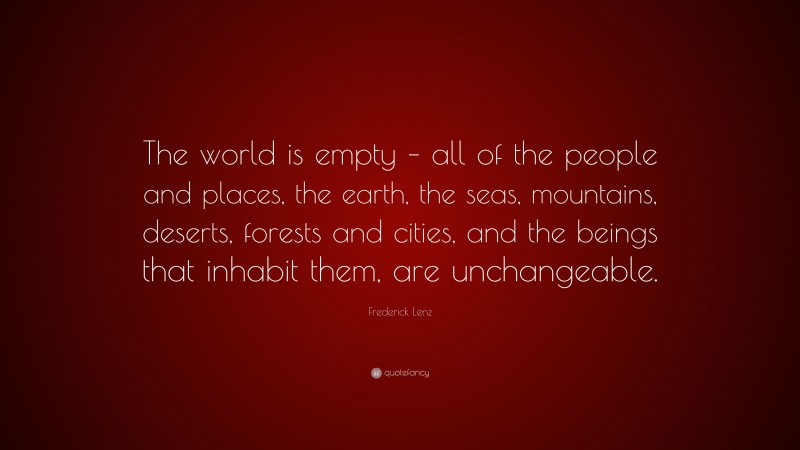 Frederick Lenz Quote: “The world is empty – all of the people and ...