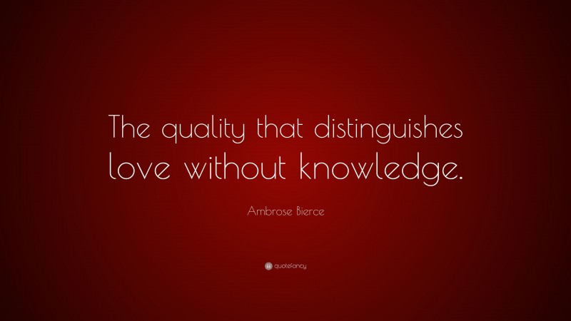 Ambrose Bierce Quote: “The quality that distinguishes love without ...