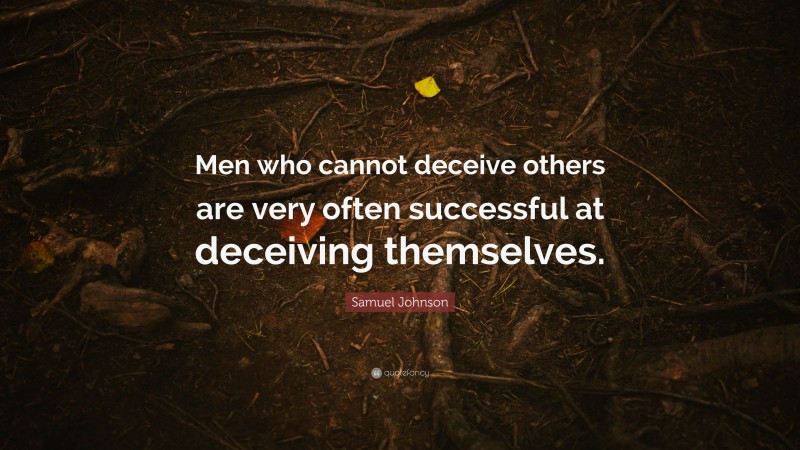 Samuel Johnson Quote: “Men who cannot deceive others are very often ...