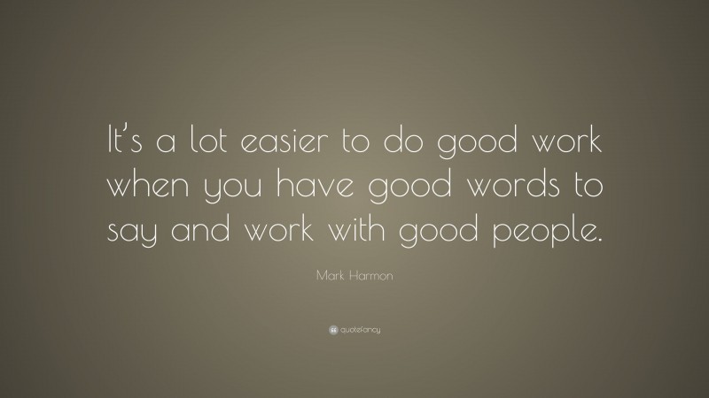 Mark Harmon Quote: “It’s a lot easier to do good work when you have ...