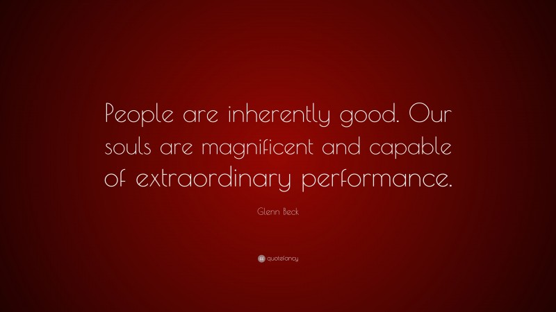 Glenn Beck Quote: “People are inherently good. Our souls are ...