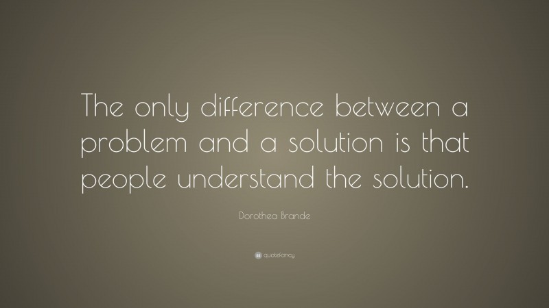 Dorothea Brande Quote: “The only difference between a problem and a ...