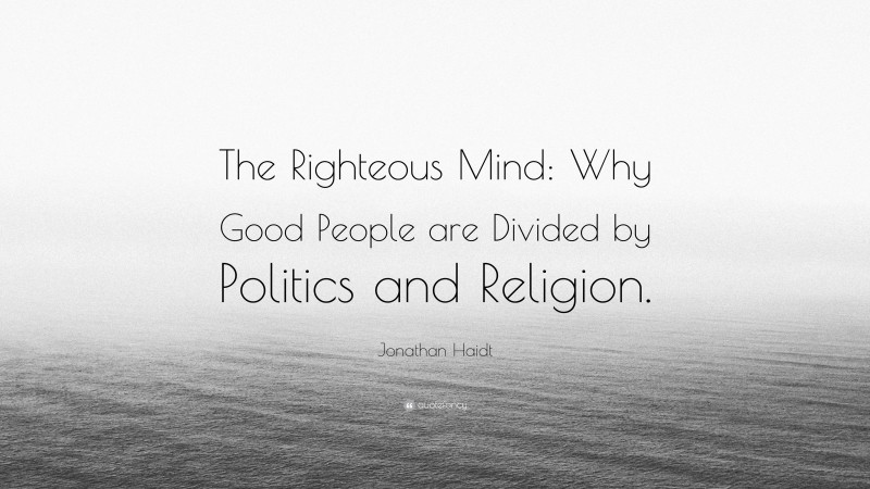 Jonathan Haidt Quote: “The Righteous Mind: Why Good People are Divided ...