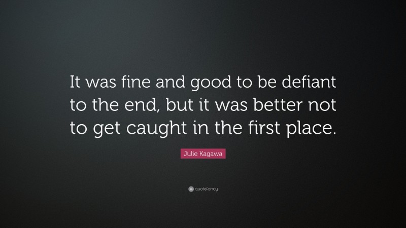 Julie Kagawa Quote: “It was fine and good to be defiant to the end, but ...