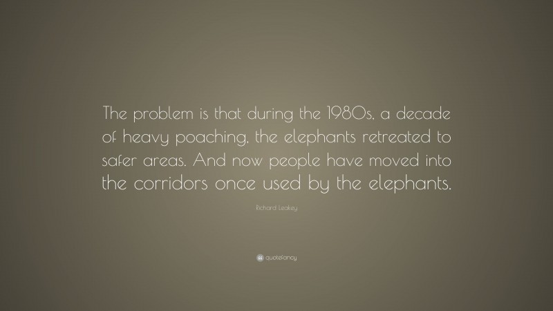 Richard Leakey Quote: “The problem is that during the 1980s, a decade ...