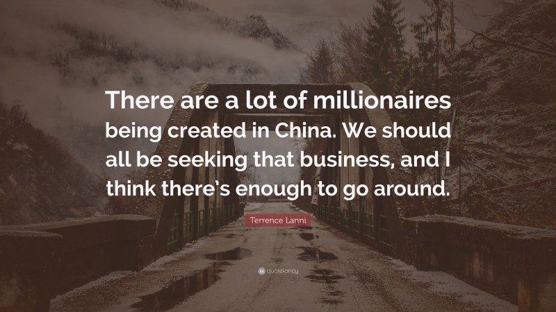 Terrence Lanni Quote: “There are a lot of millionaires being created in ...