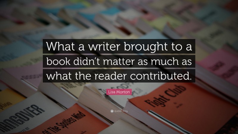 Lisa Morton Quote: “What a writer brought to a book didn’t matter as ...