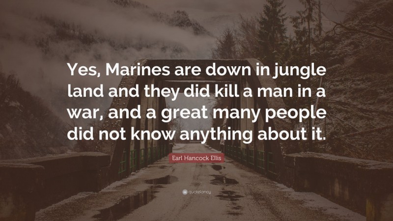 Earl Hancock Ellis Quote: “Yes, Marines are down in jungle land and ...
