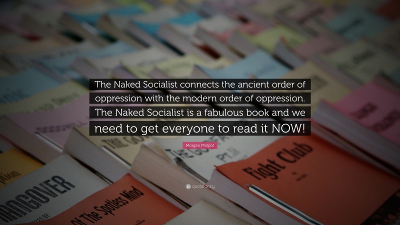 Morgan Philpot Quote: “The Naked Socialist connects the ancient order ...