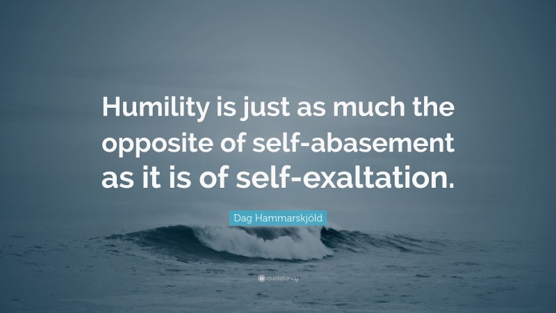 Dag Hammarskjöld Quote: “Humility is just as much the opposite of self ...
