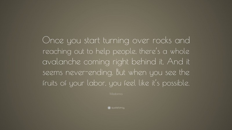 Madonna Quote: “Once you start turning over rocks and reaching out to ...