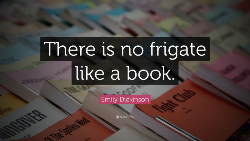 Emily Dickinson Quote: “There is no frigate like a book.”