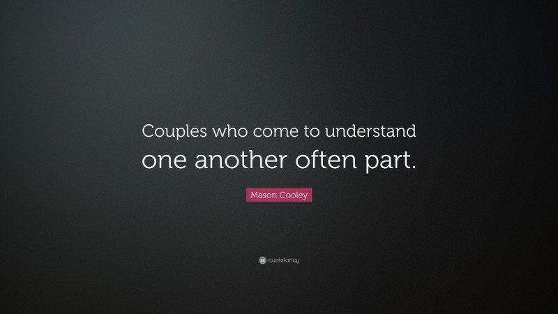 Mason Cooley Quote: “Couples who come to understand one another often ...