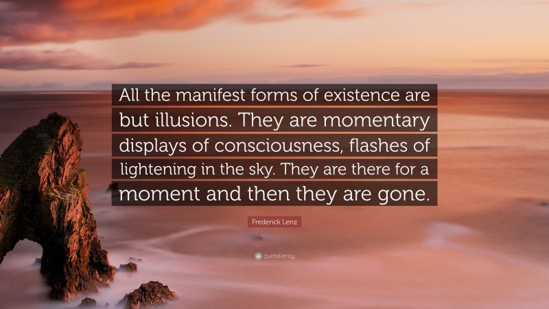 Frederick Lenz Quote: “All the manifest forms of existence are but ...