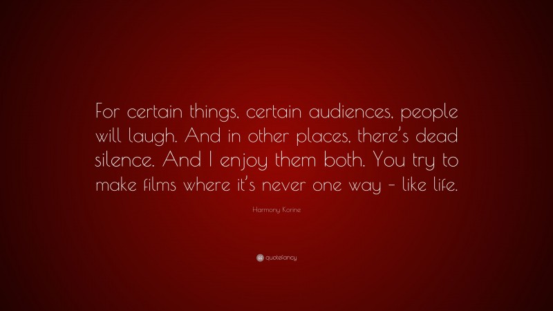 Harmony Korine Quote: “For certain things, certain audiences, people will laugh. And in other ...