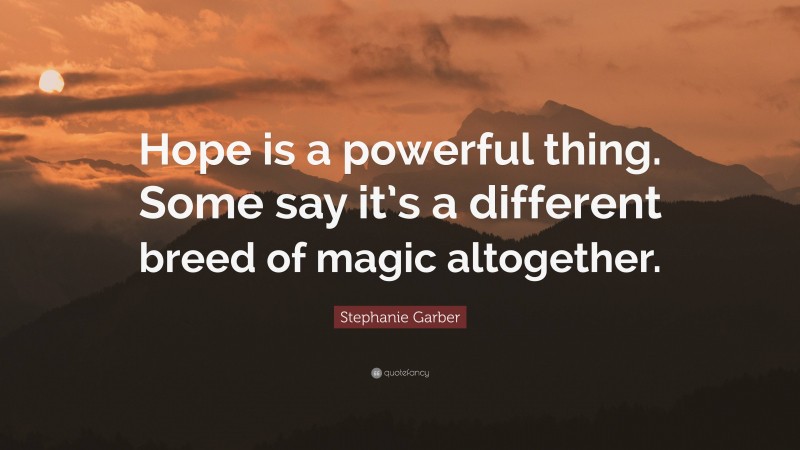 Stephanie Garber Quote: “Hope is a powerful thing. Some say it’s a ...