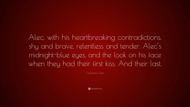 Cassandra Clare Quote: “Alec, with his heartbreaking contradictions ...