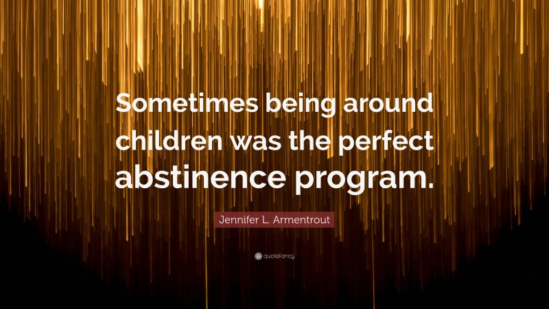 Jennifer L. Armentrout Quote: “Sometimes being around children was the ...