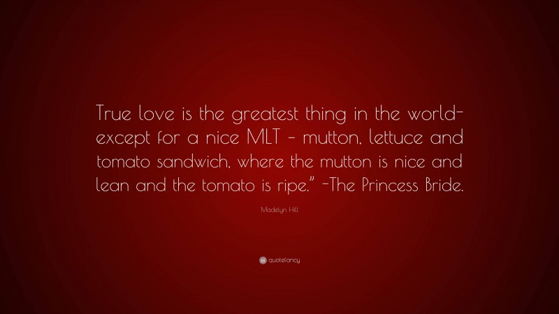 Madelyn Hill Quote: “True love is the greatest thing in the world ...