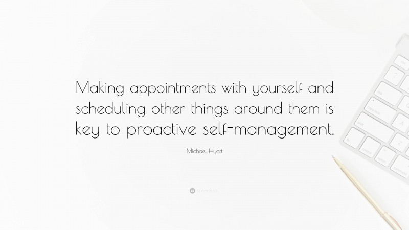 Michael Hyatt Quote: “Making appointments with yourself and scheduling ...