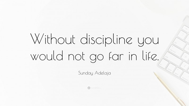 Sunday Adelaja Quote: “Without discipline you would not go far in life.”
