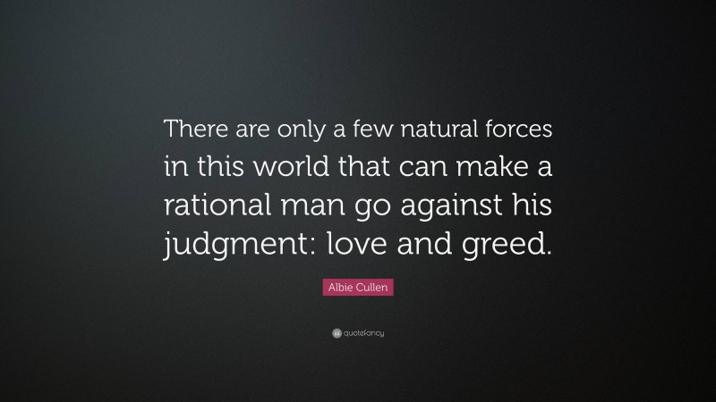 Albie Cullen Quote: “There are only a few natural forces in this world ...