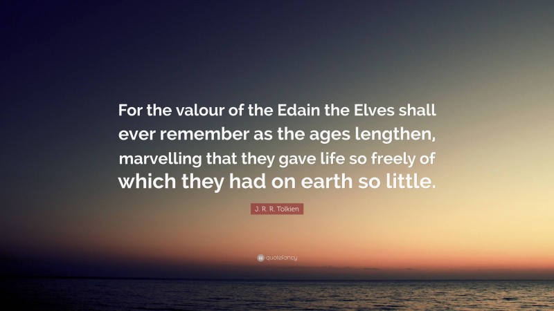 J. R. R. Tolkien Quote: “For the valour of the Edain the Elves shall ...