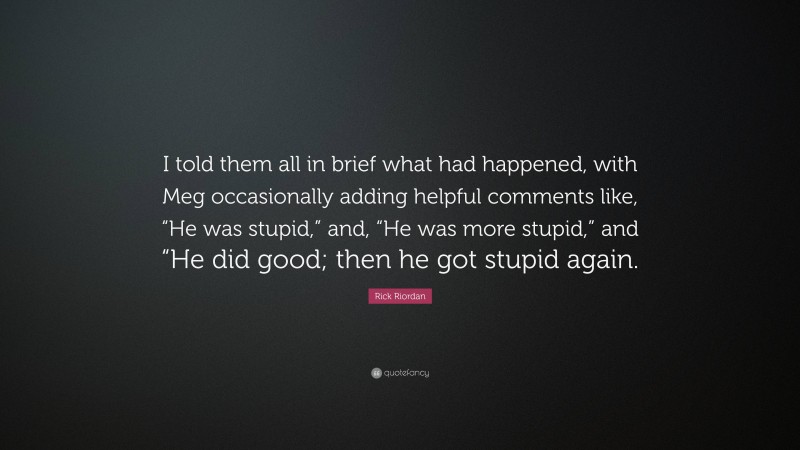 Rick Riordan Quote: “I told them all in brief what had happened, with ...