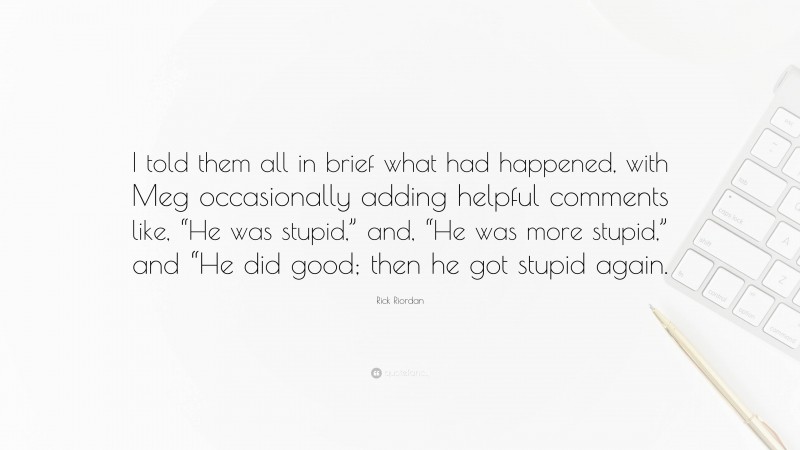 Rick Riordan Quote: “I told them all in brief what had happened, with ...