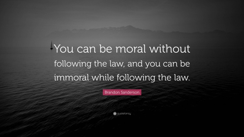 Brandon Sanderson Quote: “You can be moral without following the law ...