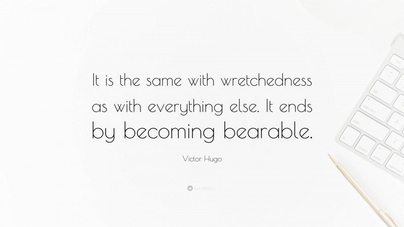 Victor Hugo Quote: “It is the same with wretchedness as with everything ...
