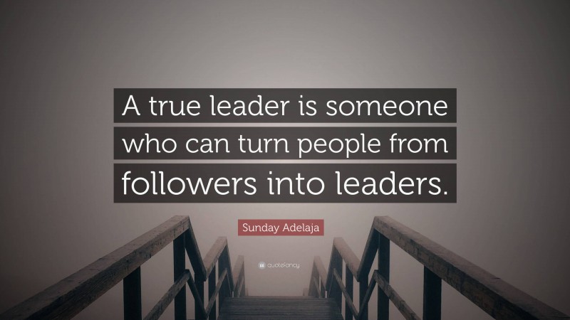 Sunday Adelaja Quote: “A true leader is someone who can turn people ...