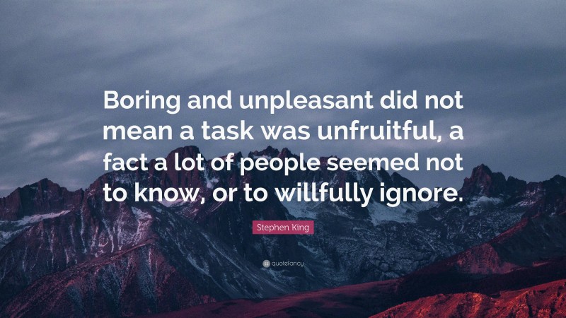 Stephen King Quote: “Boring and unpleasant did not mean a task was ...