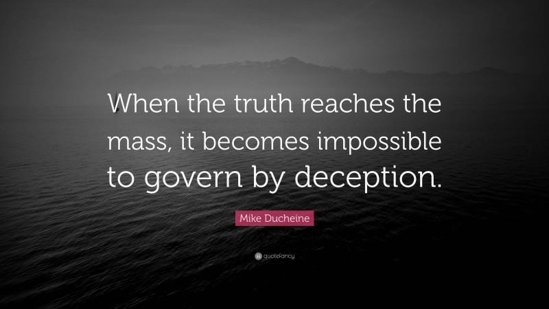 Mike Ducheine Quote: “When the truth reaches the mass, it becomes ...
