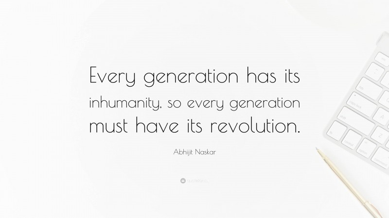 Abhijit Naskar Quote: “Every generation has its inhumanity, so every ...