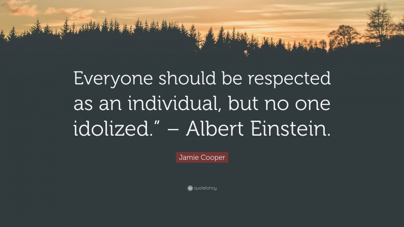 Jamie Cooper Quote: “Everyone should be respected as an individual, but ...