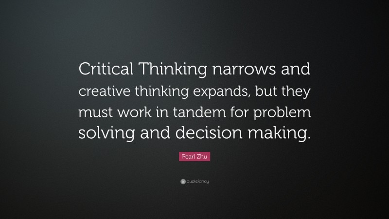 Pearl Zhu Quote: “Critical Thinking narrows and creative thinking ...