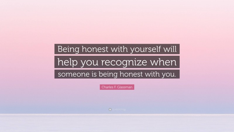 Charles F. Glassman Quote: “Being honest with yourself will help you ...