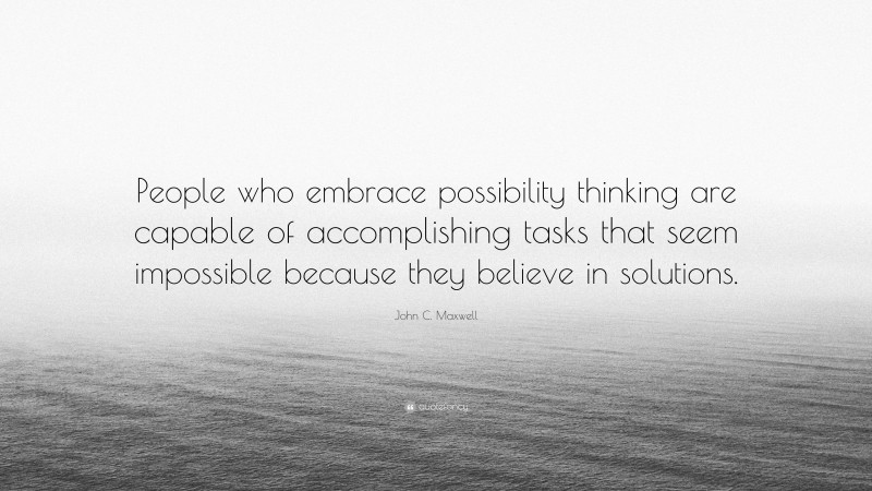 John C. Maxwell Quote: “People who embrace possibility thinking are ...