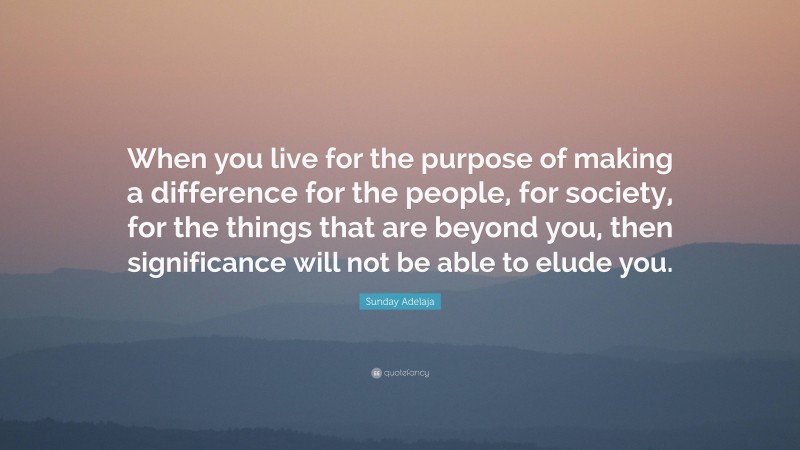Sunday Adelaja Quote: “When you live for the purpose of making a ...