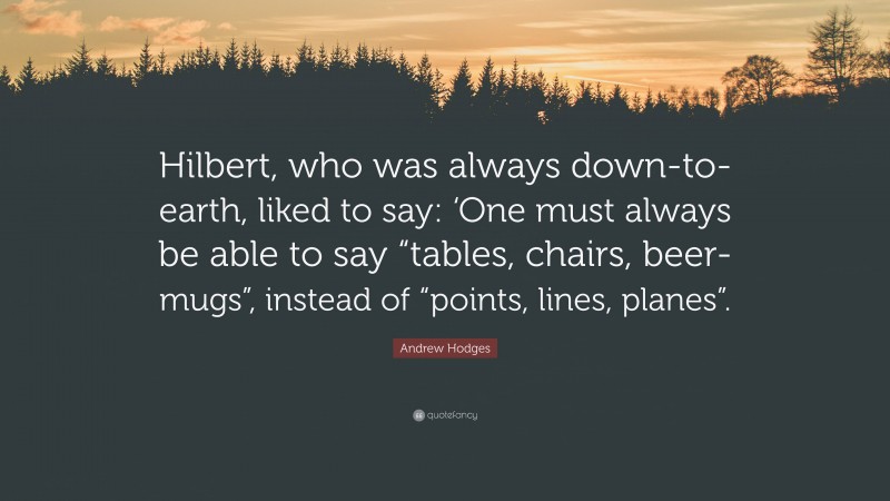 Andrew Hodges Quote: “Hilbert, who was always down-to-earth, liked to ...
