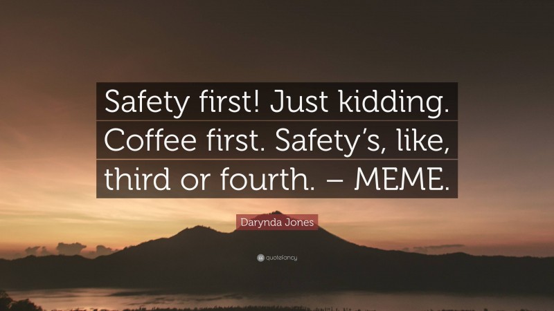 Darynda Jones Quote: “Safety first! Just kidding. Coffee first. Safety ...