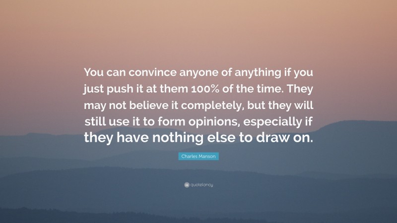 Charles Manson Quote: “You can convince anyone of anything if you just ...