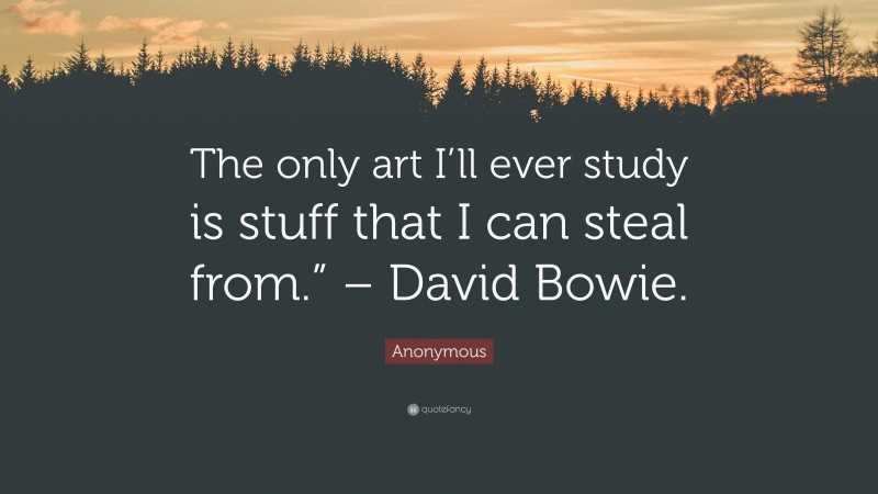 Anonymous Quote: “The only art I’ll ever study is stuff that I can ...