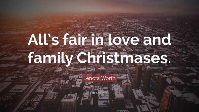 Lenora Worth Quote: “All’s fair in love and family Christmases.”