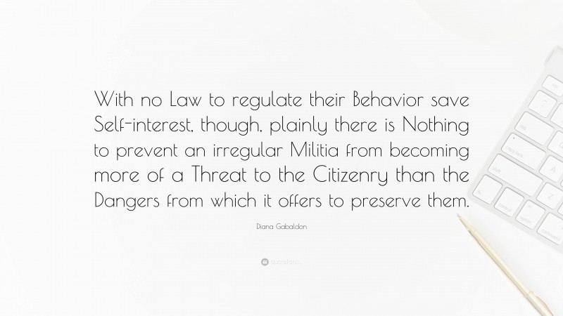 Diana Gabaldon Quote: “With no Law to regulate their Behavior save Self ...