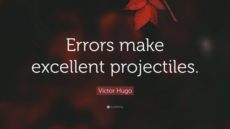 Victor Hugo Quote: “Errors make excellent projectiles.”