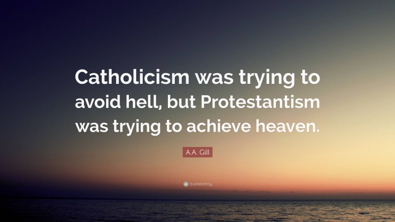 A.A. Gill Quote: “Catholicism was trying to avoid hell, but ...