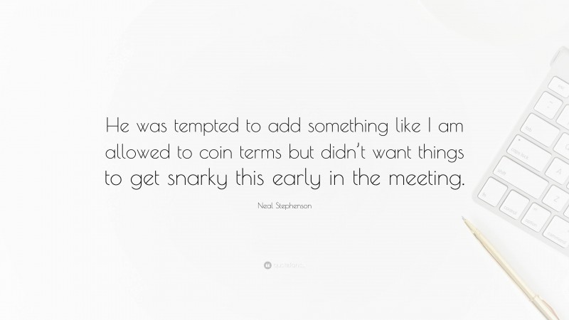 Neal Stephenson Quote: “He was tempted to add something like I am ...